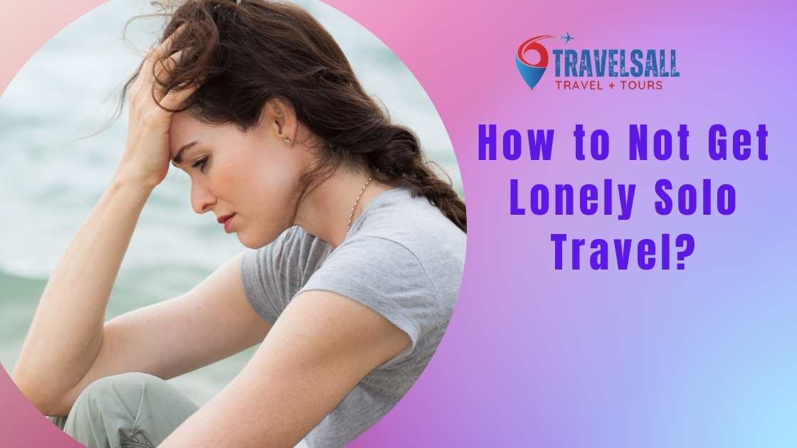 How to Not Get Lonely Solo Travel?