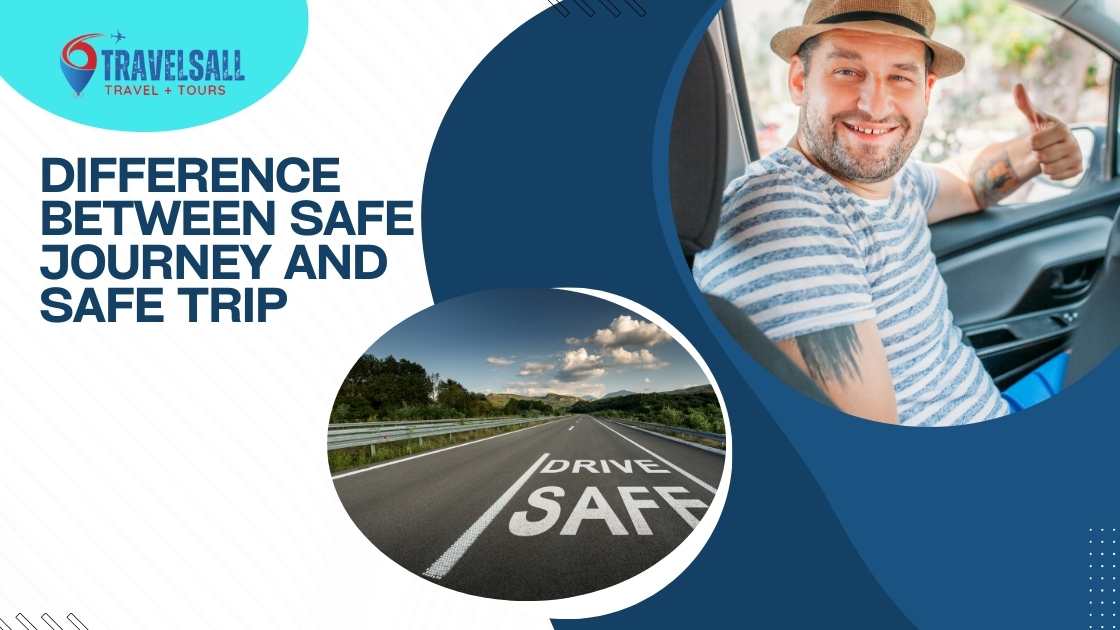 Difference Between Safe Journey And Safe Trip - Travels All