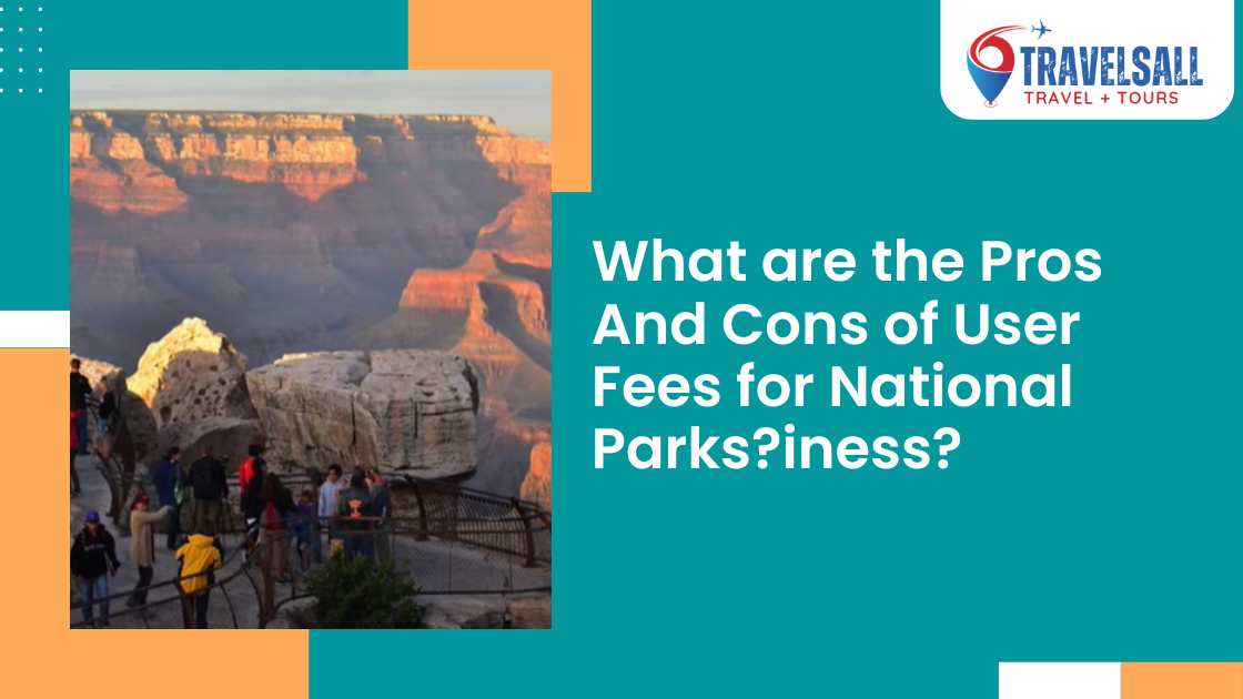 What are the Pros And Cons of User Fees for National Parks?